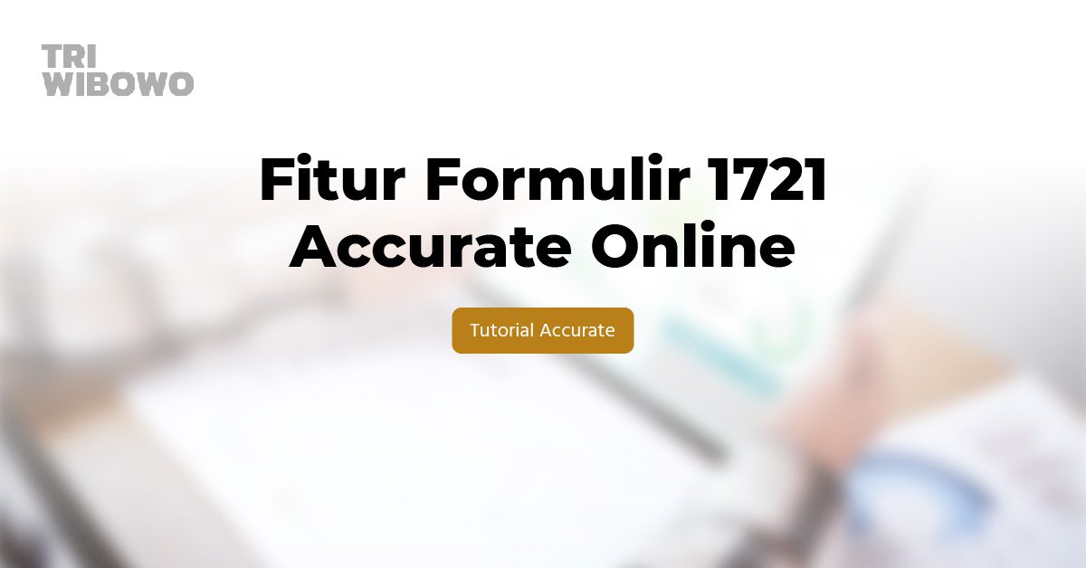 Fitur Formulir 1721 Accurate Online - Tutorial Accurate Online - Tri Wibowo