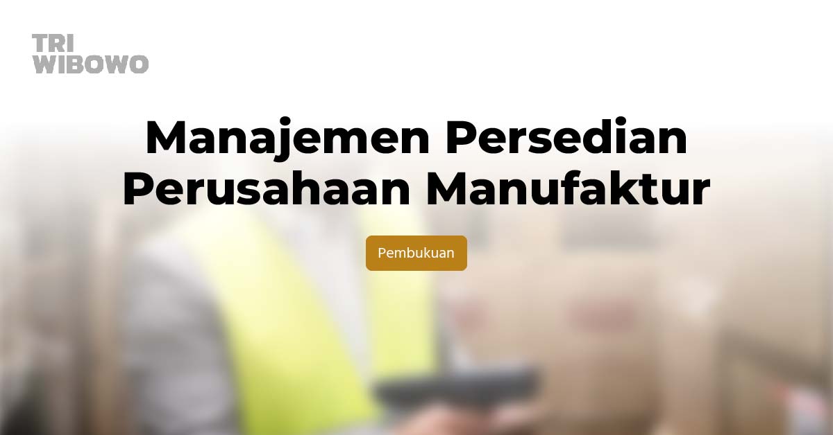Manajemen Persediaan Di Perusahaan Manufaktur - Tri Wibowo