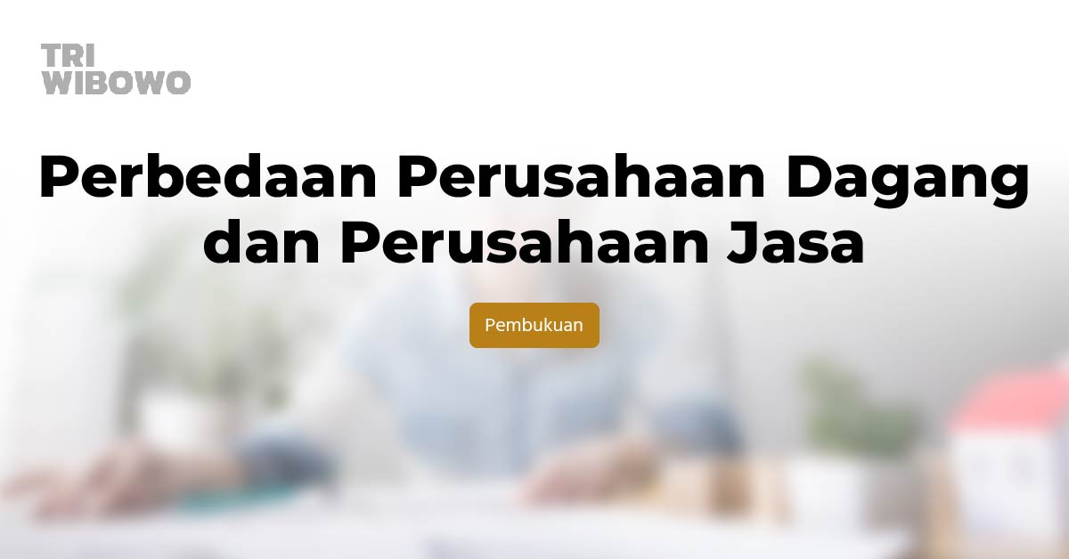 Perbedaan Perusahaan Dagang dan Perusahaan Jasa - Tri Wibowo