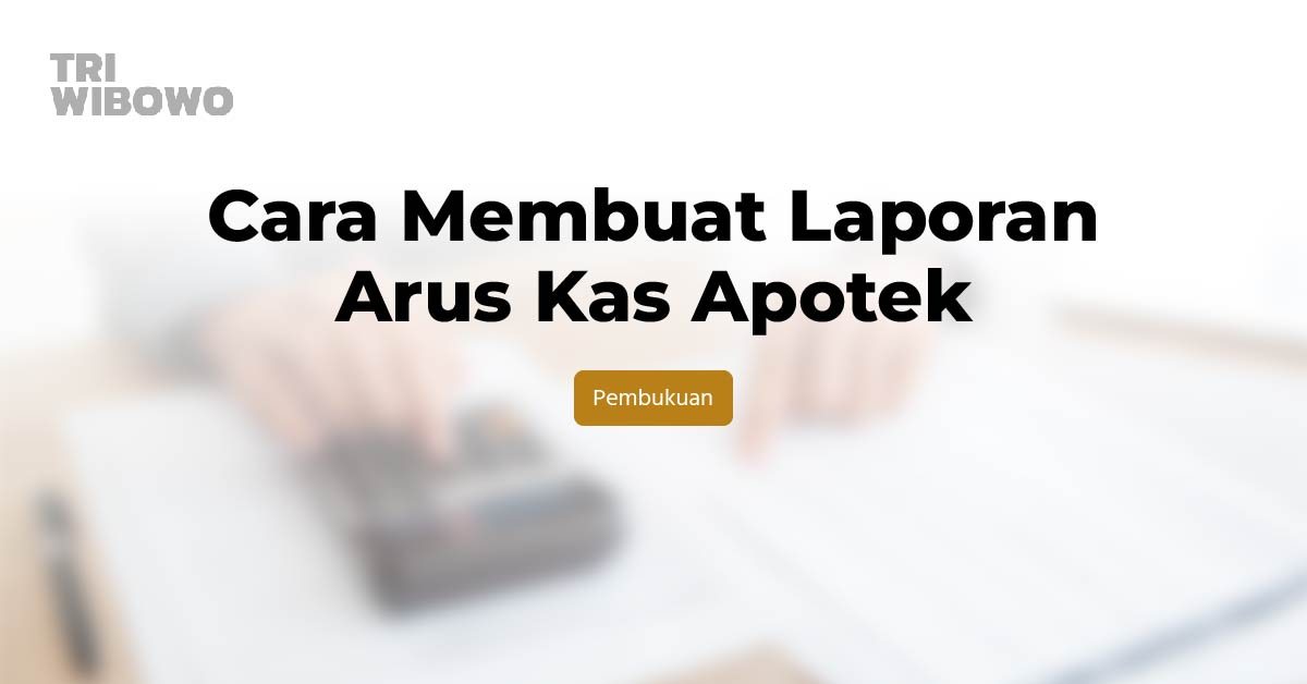 Cara Membuat Laporan Arus Kas Apotek - Tri Wibowo