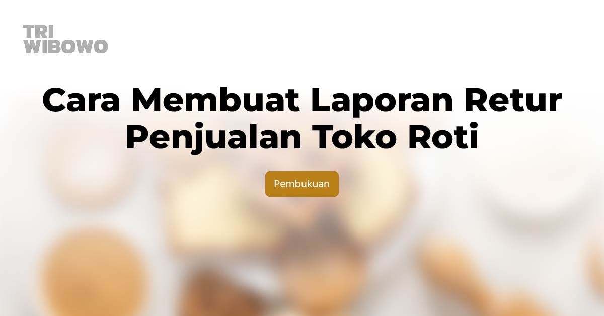 Cara Membuat Laporan Retur Penjualan Toko Roti - Tri Wibowo