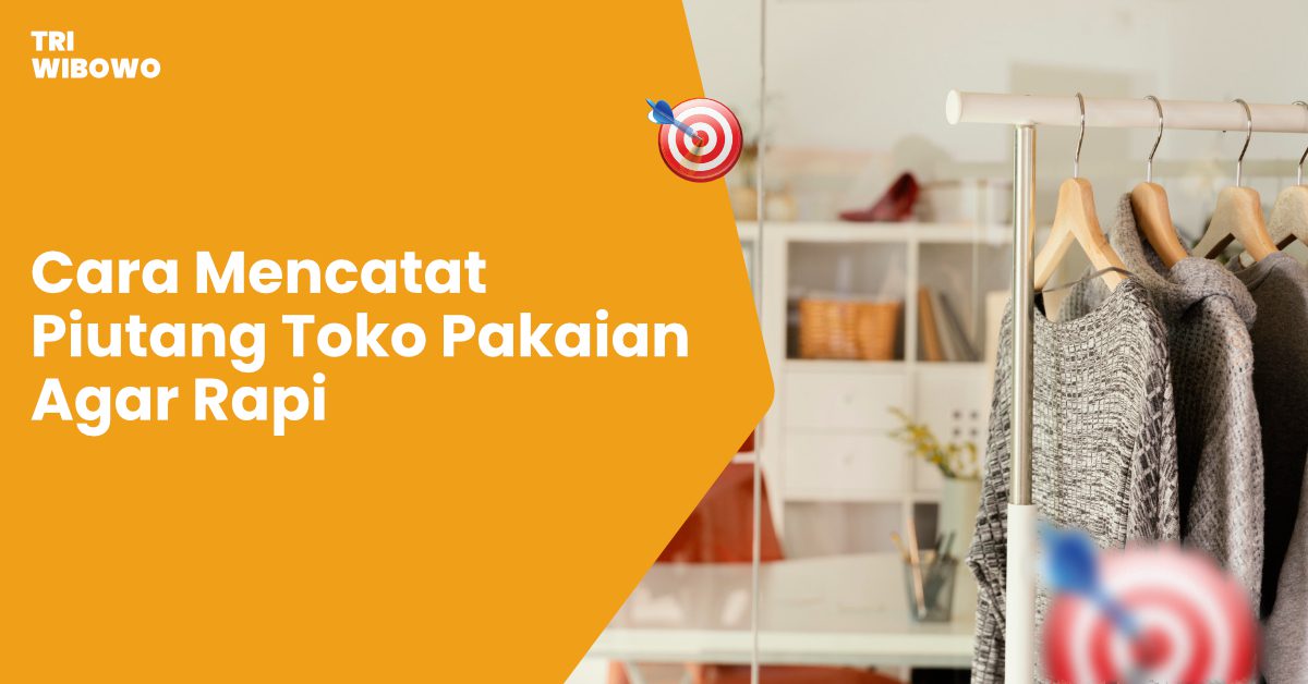 Cara Mencatat Piutang Toko Pakaian Agar Rapi - Tri Wibowo