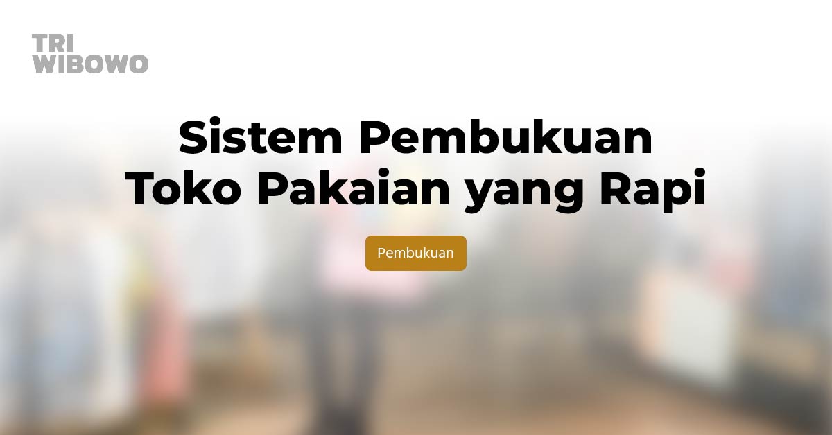 Sistem Pembukuan Toko Pakaian yang Rapi - Tri Wibowo